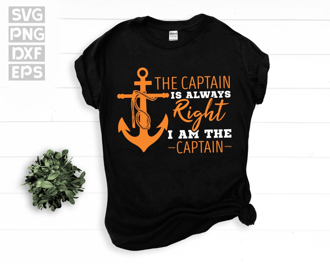 SVG, Png, Dxf, Eps - I Am the Captain, the Captain is Always Right ...