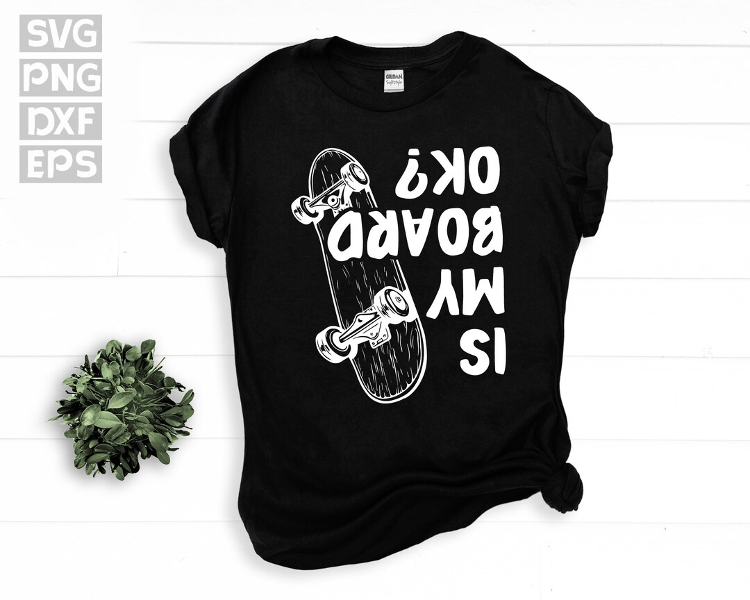 SVG, Png, Dxf, Eps - Funny Skateboarding Saying, is My Board OK? for ...