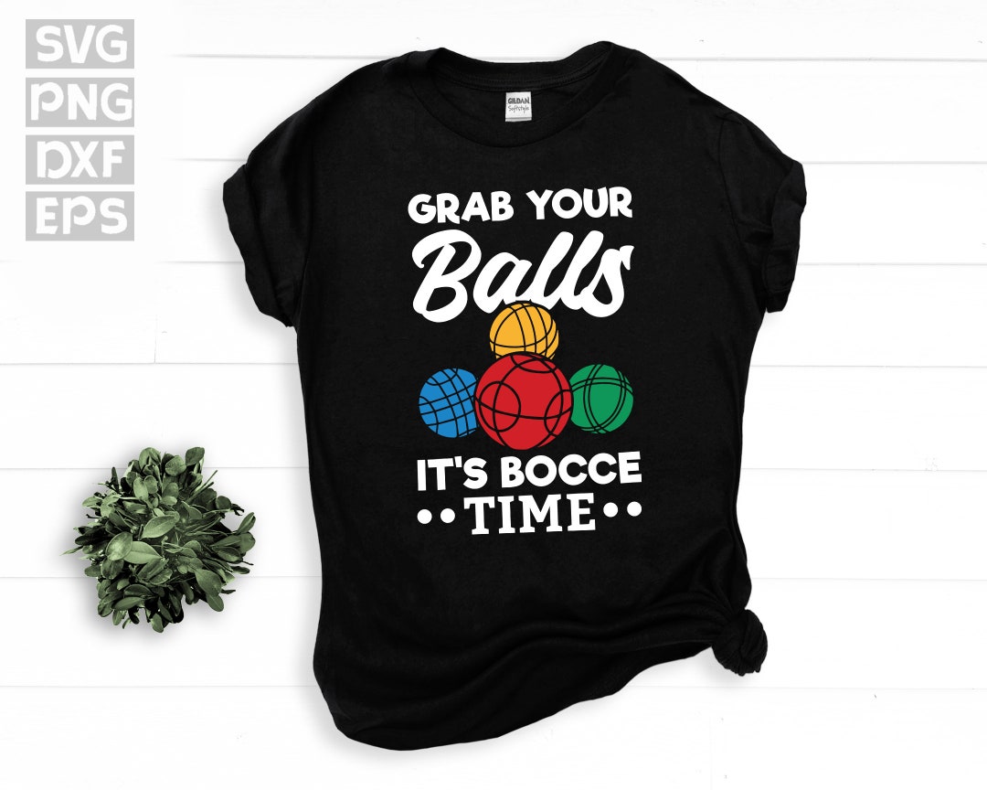 SVG, Png, Dxf, Eps - Grab Your Balls It's Bocce Time, Funny Bocce Ball ...