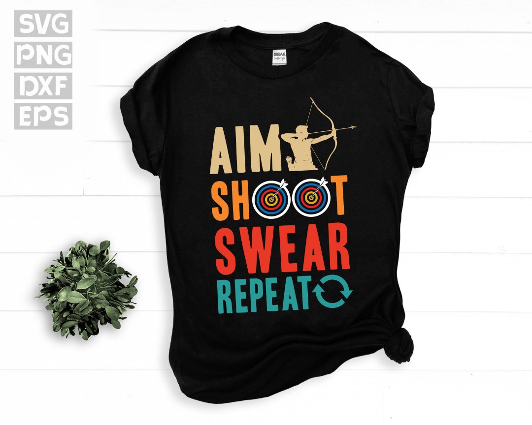SVG, Png, Dxf, Eps - Aim Shoot Swear Repeat Funny Archery Sayings ...