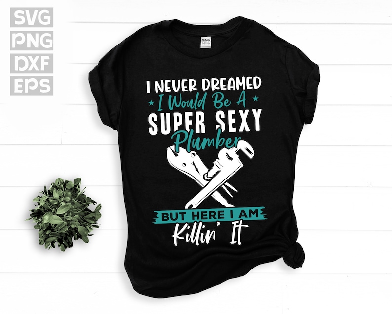 SVG, Png, Dxf, Eps Super Sexy Plumbe, Funny Plumber Quotes, Plumbing ...