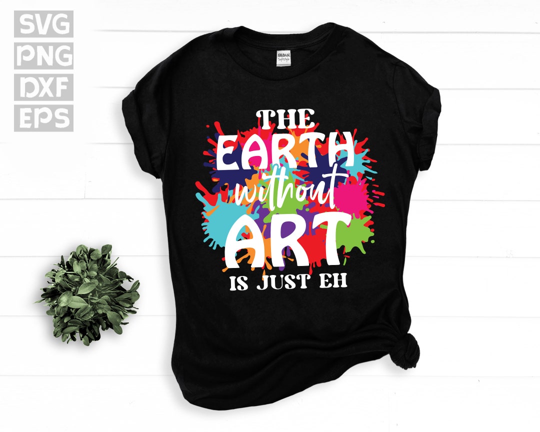 SVG, Png, Dxf, Eps - the Earth Without Art is Just Eh, Funny Artist ...