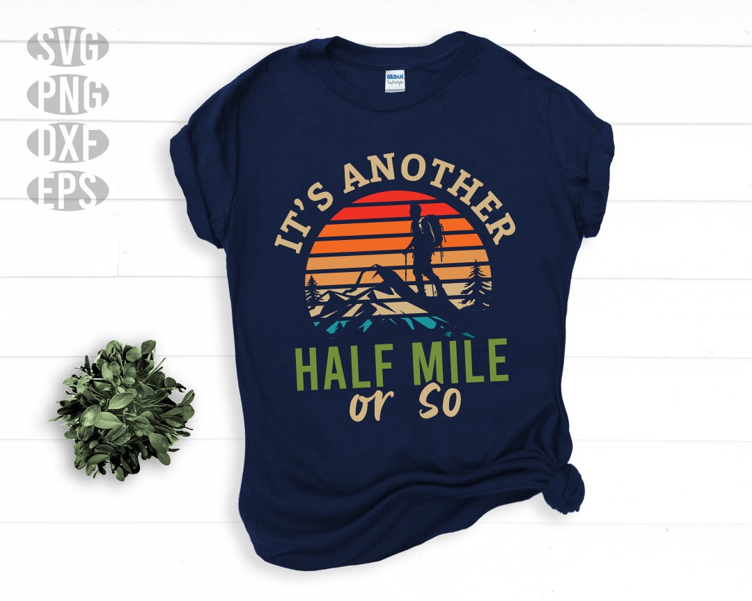 SVG, Png, Dxf, Eps - It's Another Half Mile or so Funny Hiking Sayings ...