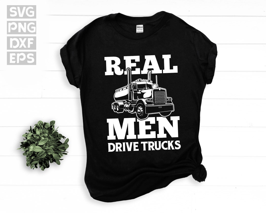 SVG, Png, Dxf, Eps Real Men Drive Trucks, Truck Driver Graphic Art ...