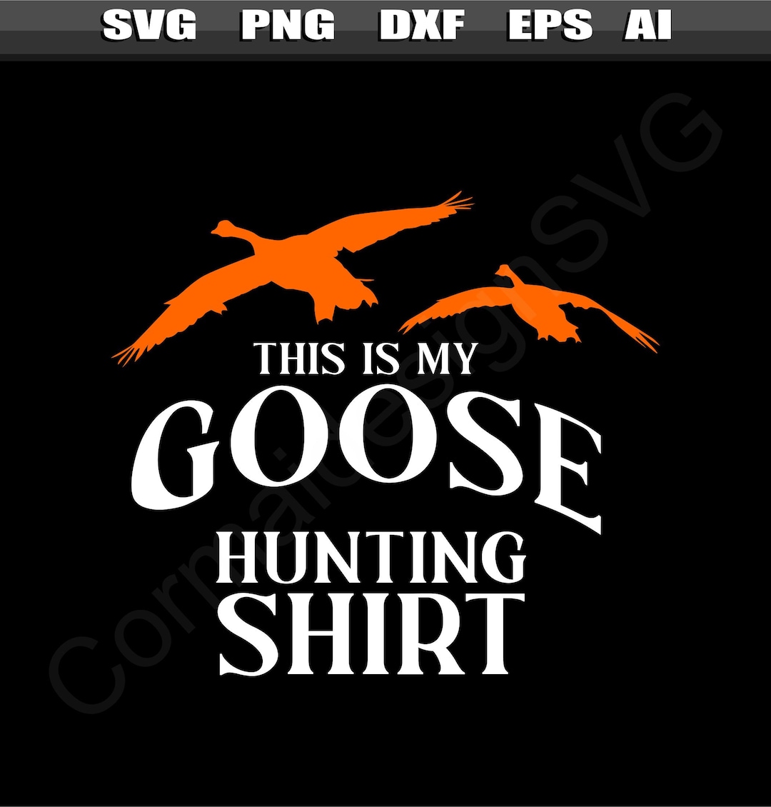 Goose Hunting Shirt SVG, Goose Hunter SVG, Waterfowl Hunt Svg ...