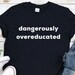 Dangerously Overeducated T-shirt, Graduation Gift, Grad Shirt, Gift for ...
