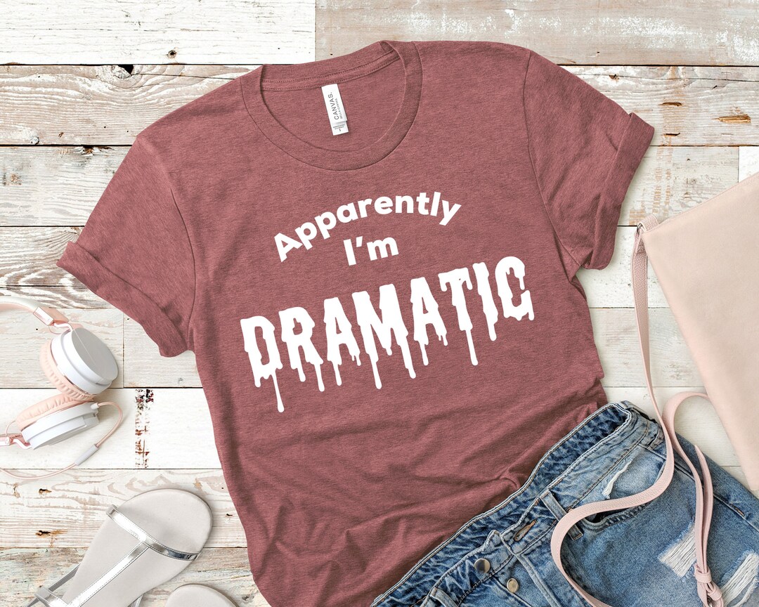 Apparently I'm Dramatic Shirt - Drama Queen Shirt - Shirts for Women ...