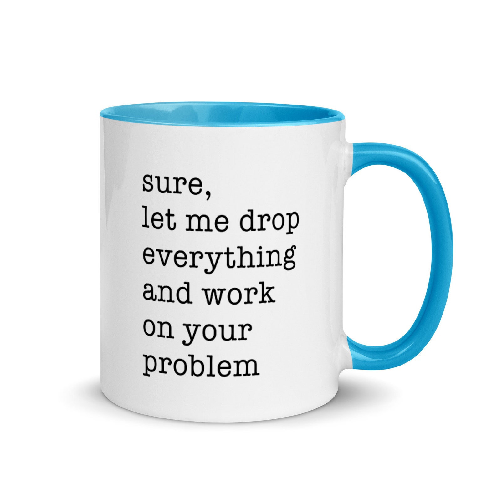 Sure Let Me Drop Everything and Work on Your Problem Mug - Etsy