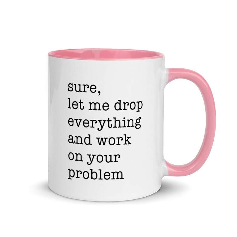 Sure Let Me Drop Everything and Work on Your Problem Mug - Etsy