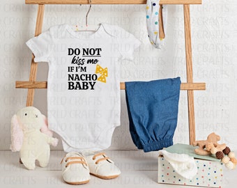 Dont Kiss Me If Im Nacho Baby SVG Cut File, Printable Png and Jpeg for ...