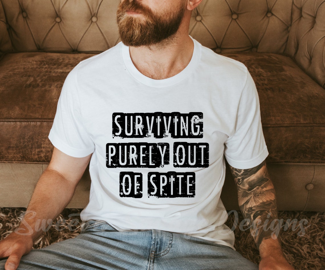 Surviving Purely Out of Spite Shirt Dark Humor Tees Funny - Etsy