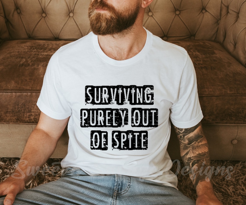 Surviving Purely Out of Spite Shirt Dark Humor Tees Funny - Etsy