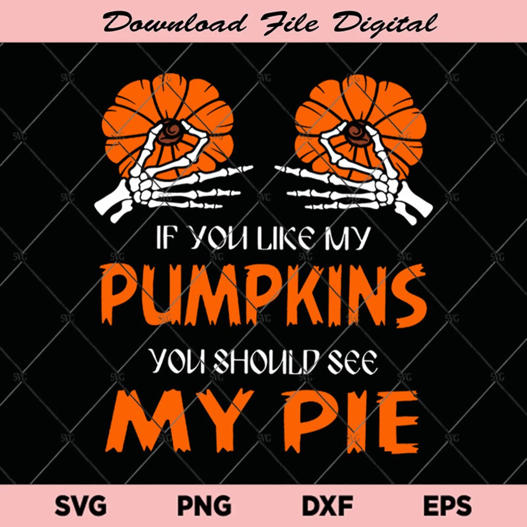 If You Like My Pumpkins You Should See My Pie Svg, Skeleton Hand Svg ...