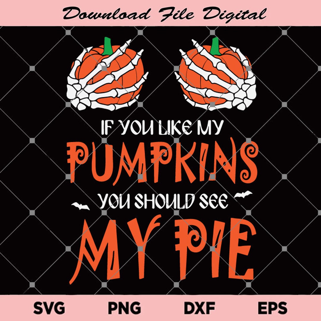 If You Like My Pumpkins You Should See My Pie Svg, Pumpkin Svg ...