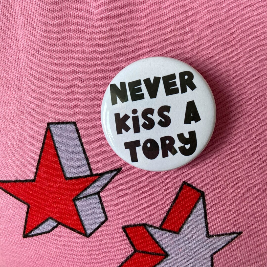Never Kiss A Tory Slogan Anti Tory Pin Button Badge or Fridge Magnet ...