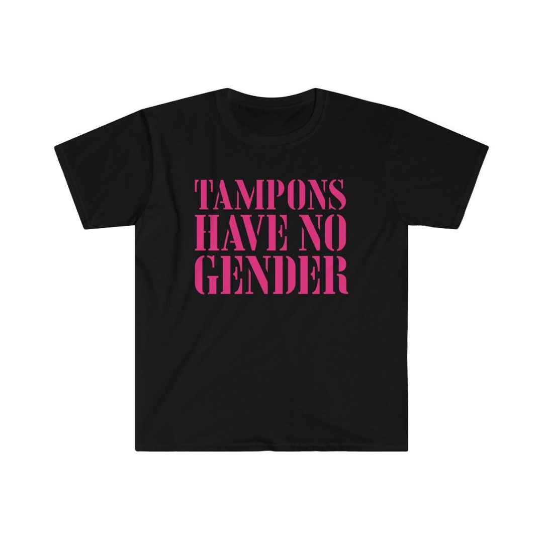 Tampons Have No Gender Softstyle T-shirt. LGBTQ, Feminist Gift for Her ...