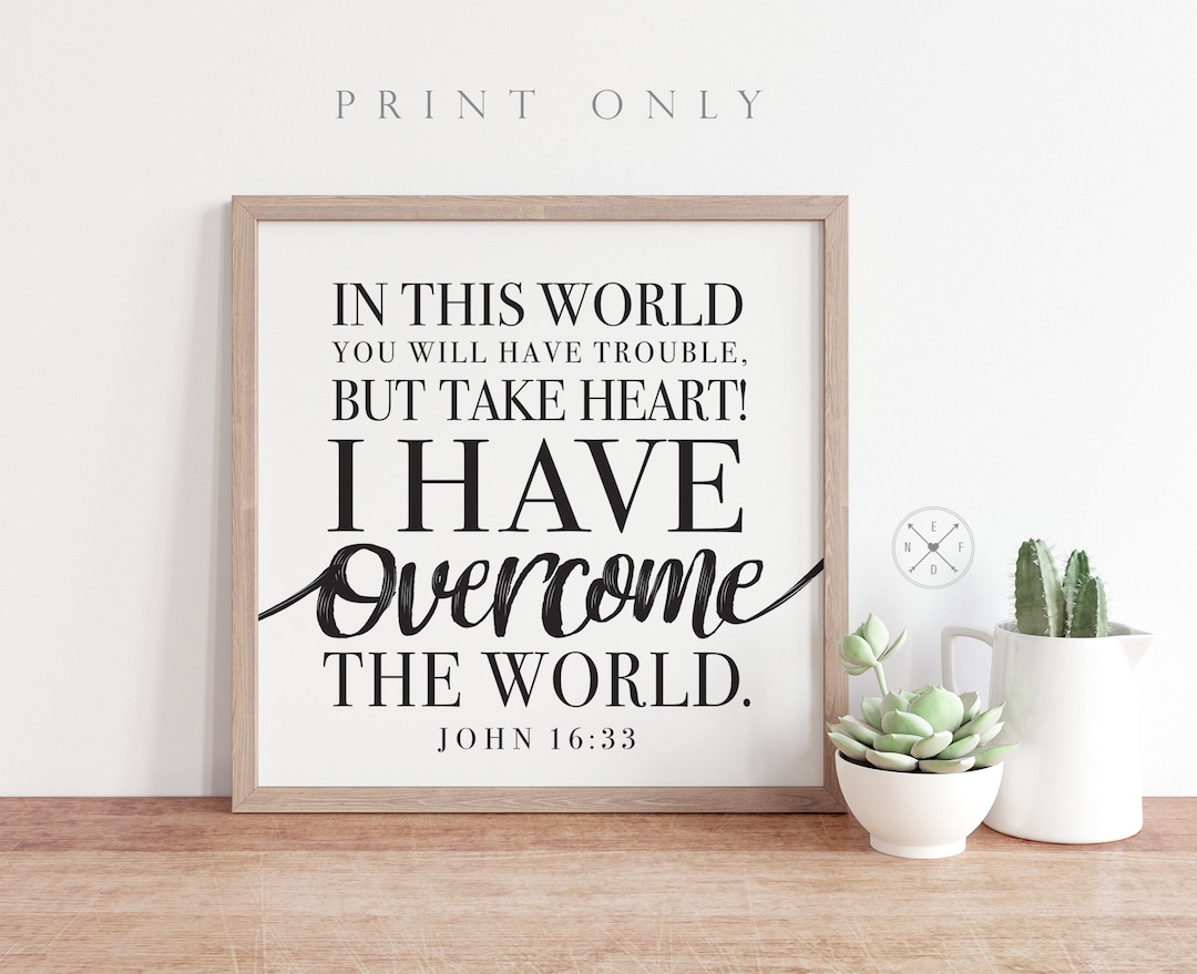 Take HEART I Have OVERCOME the World John 16:33 | Bible Verse Art Print ...