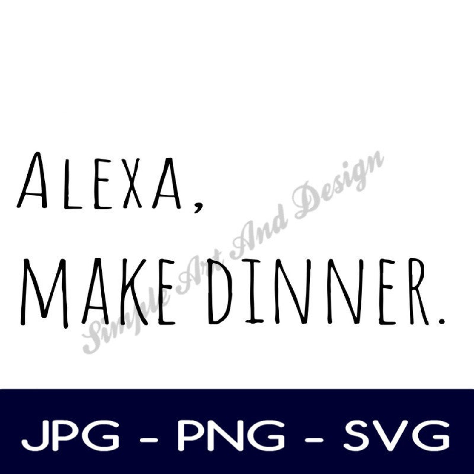 Alexa Make Dinner | SVG | PNG | JPG | Kitchen Decor | Funny Designs ...