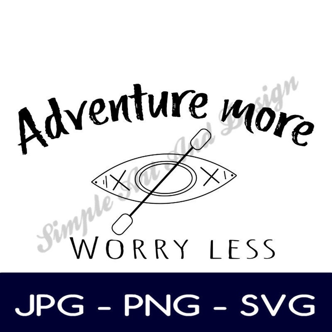 Adventure More Worry Less | SVG | PNG | JPG | Wall Art | Kayak Design ...
