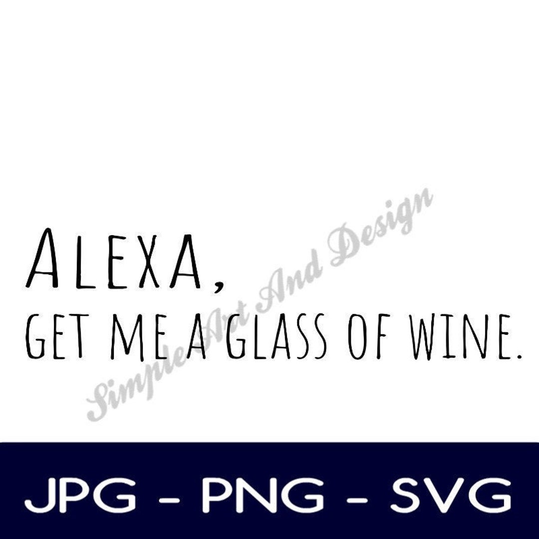 Alexa Get Me a Glass of Wine | SVG | PNG | JPG | Digital Design ...