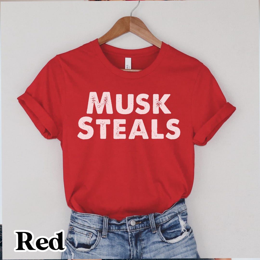Anti Elon Shirt, Musk Steals, Anti Trump Shirt, Political Merch ...