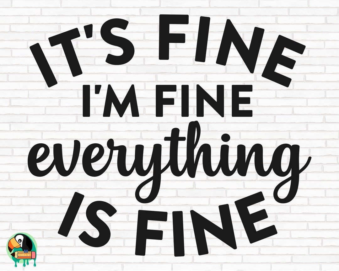 It's Fine I'm Fine Everything is Fine SVG, Funny Svg, Sassy Svg, Funny ...