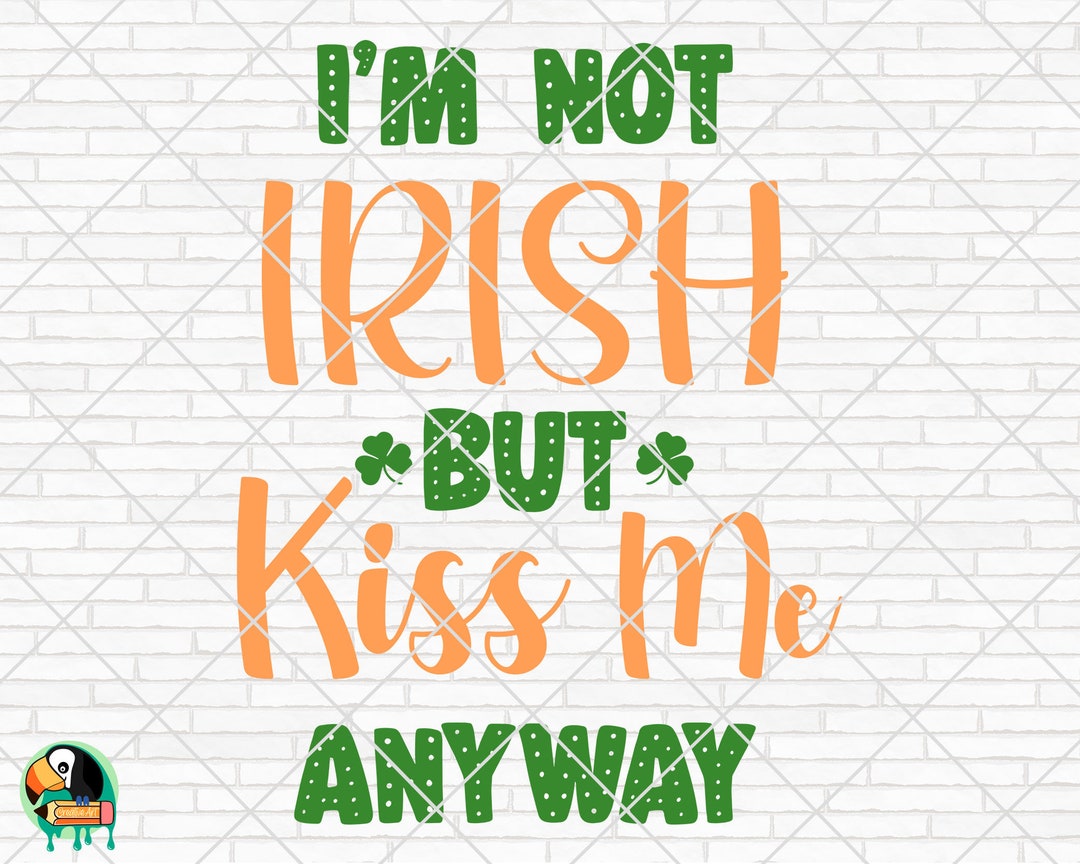 I'm Not Irish but Kiss Me Anyway Svg, St Patrick's Day Svg, Shamrock ...