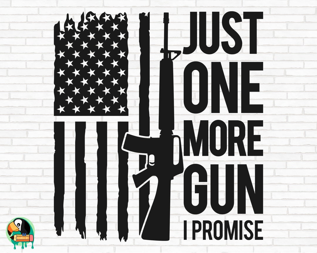 Just One More Gun I Promise SVG, Guns Flag Svg, American Flag Svg ...