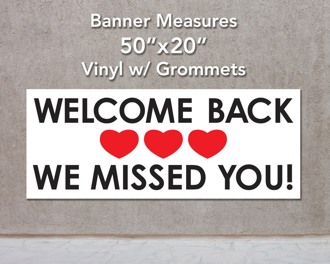 Welcome Back We Missed You Banner in 3 Sizes, 18"x50", 20"x50", 36"x60 ...
