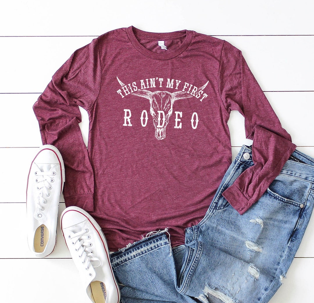 This Ain't My First Rodeo Long Sleeve Shirt, Cowgirl Long Sleeve Shirts ...