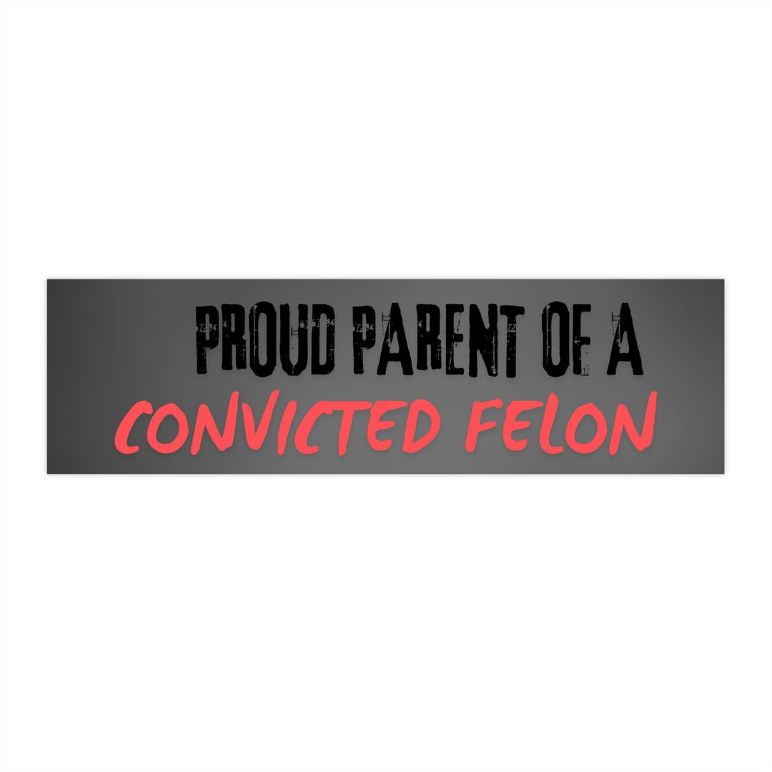 Proud Parent of A Convicted Felon Bumper Stickers, Funny - Etsy
