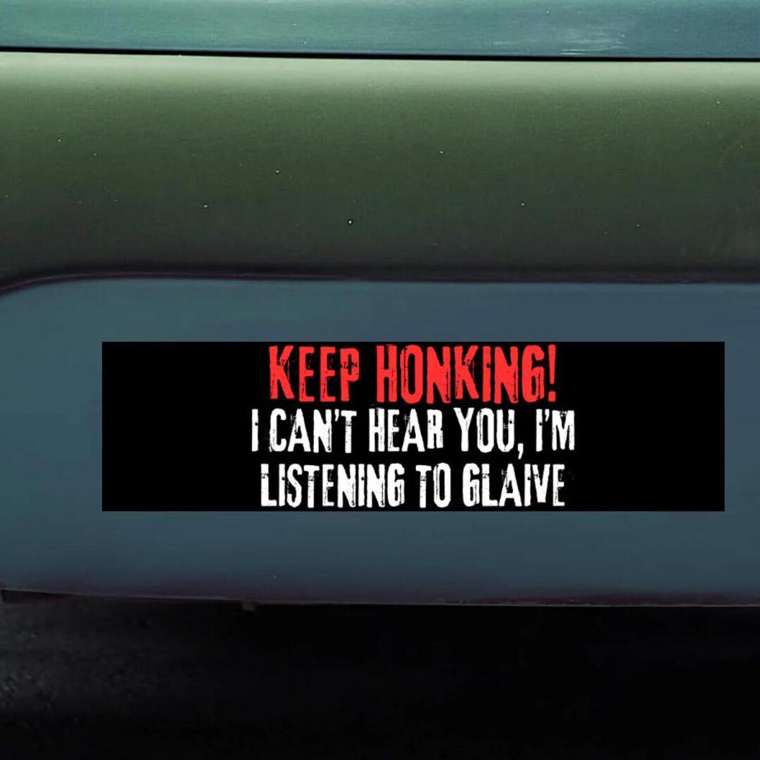 Keep Honking, I'm Listening to Glaive Bumper Sticker, Gift for Glaive ...