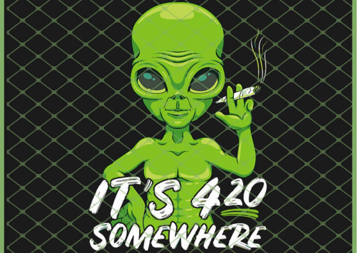 Alien Cannabis It's 420 Somewhere Funny Weed Stoner SVG | Etsy