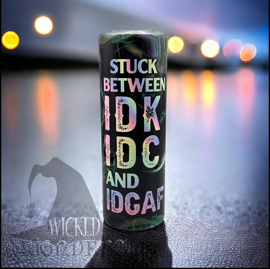 Stuck Between IDK IDC and IDGAF Tumbler, Skull Tumbler, Sarcastic Mug ...