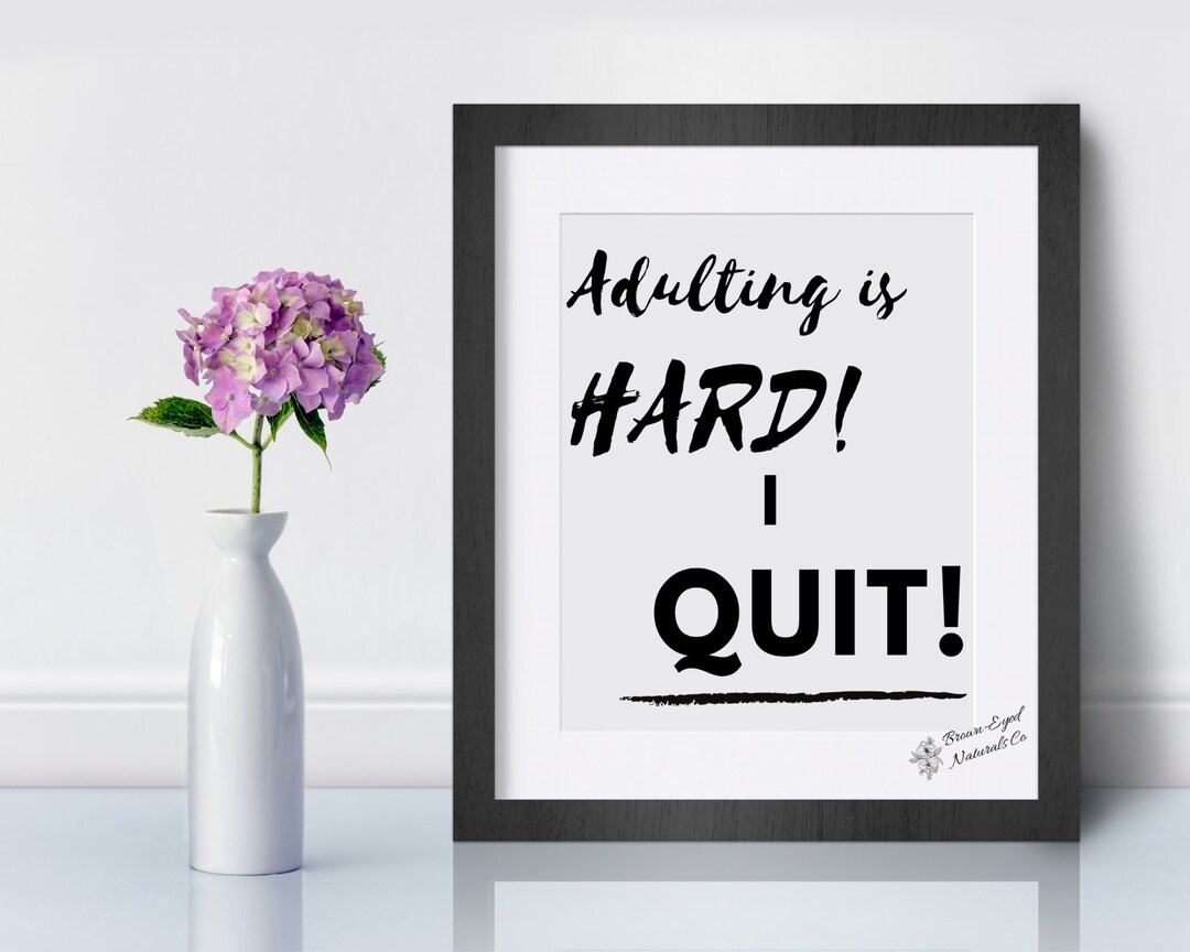 8 X 10 - 'adulting is HARD! I QUIT!' Print, Digital Download, Printable ...