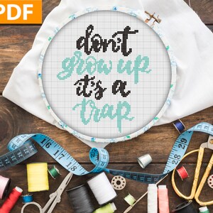 Dont Grow up Its a Trap Cross Stitch, Cross Stitch Pattern, Hoop ...