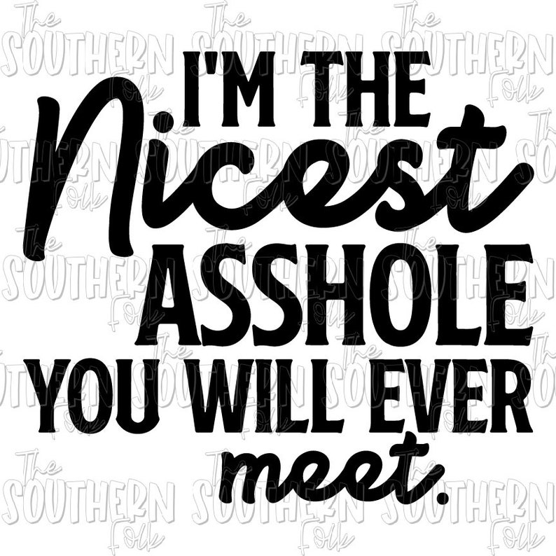 Nicest Asshole You Will Ever Meet Svg Dxf And Png File Cricut Etsy