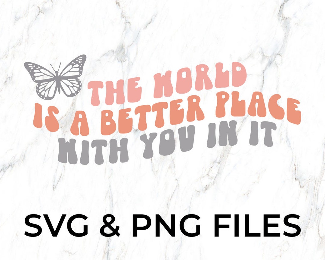 The World is A Better Place With You in It SVG PNG Cute Png - Etsy