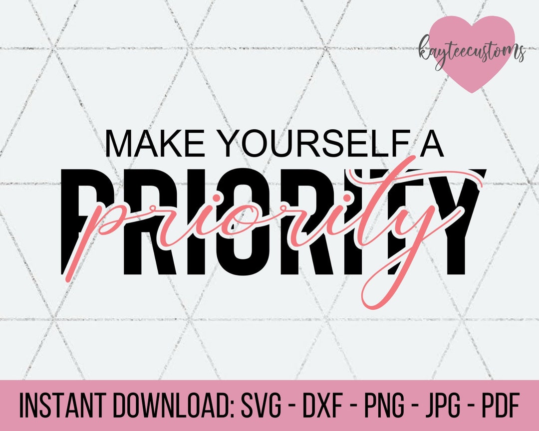 Make Yourself a Priority SVG & DXF / Cut File Instant Download ...