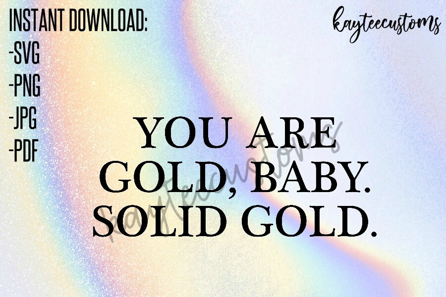 You Are Gold Baby. Solid Gold. SVG & PNG Instant Download Cut | Etsy