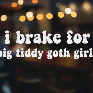 I Brake for Big Tiddy Goth Girls Decal | Vinyl Decal | Decal for Car | Gift for Friend | Gift ...