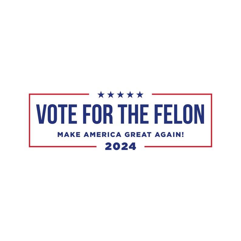 TRUMP 2024 Vote for the Felon Stickers, Bumper Stickers, Window Clings ...