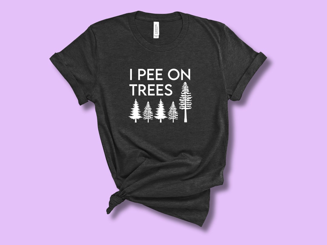 I Pee on Trees T-shirt, Hiking Shirt, Camping Tshirt, Funny Clothes for ...