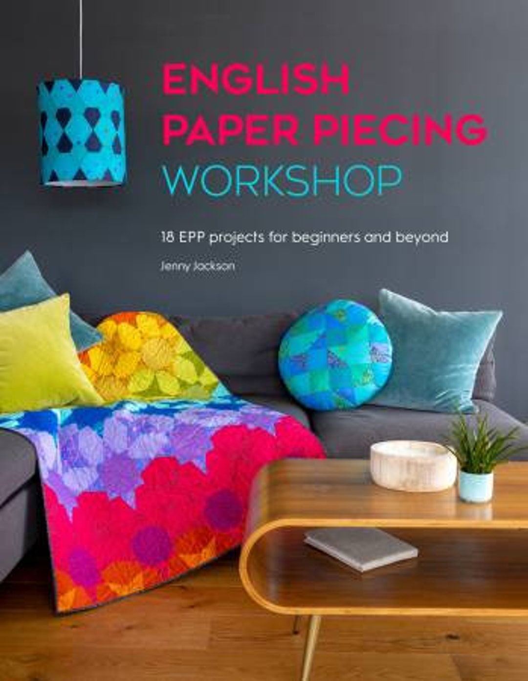 English Paper Piecing Workshop: 18 Epp Projects for Beginners and ...