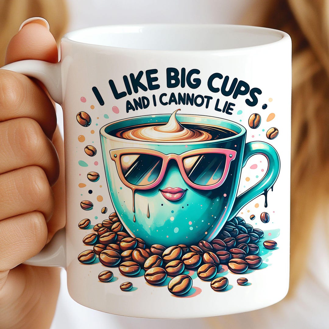 I Like Big Cups and I Cannot Lie Funny Mug Wrap, 11oz & 15oz Coffee Mug ...