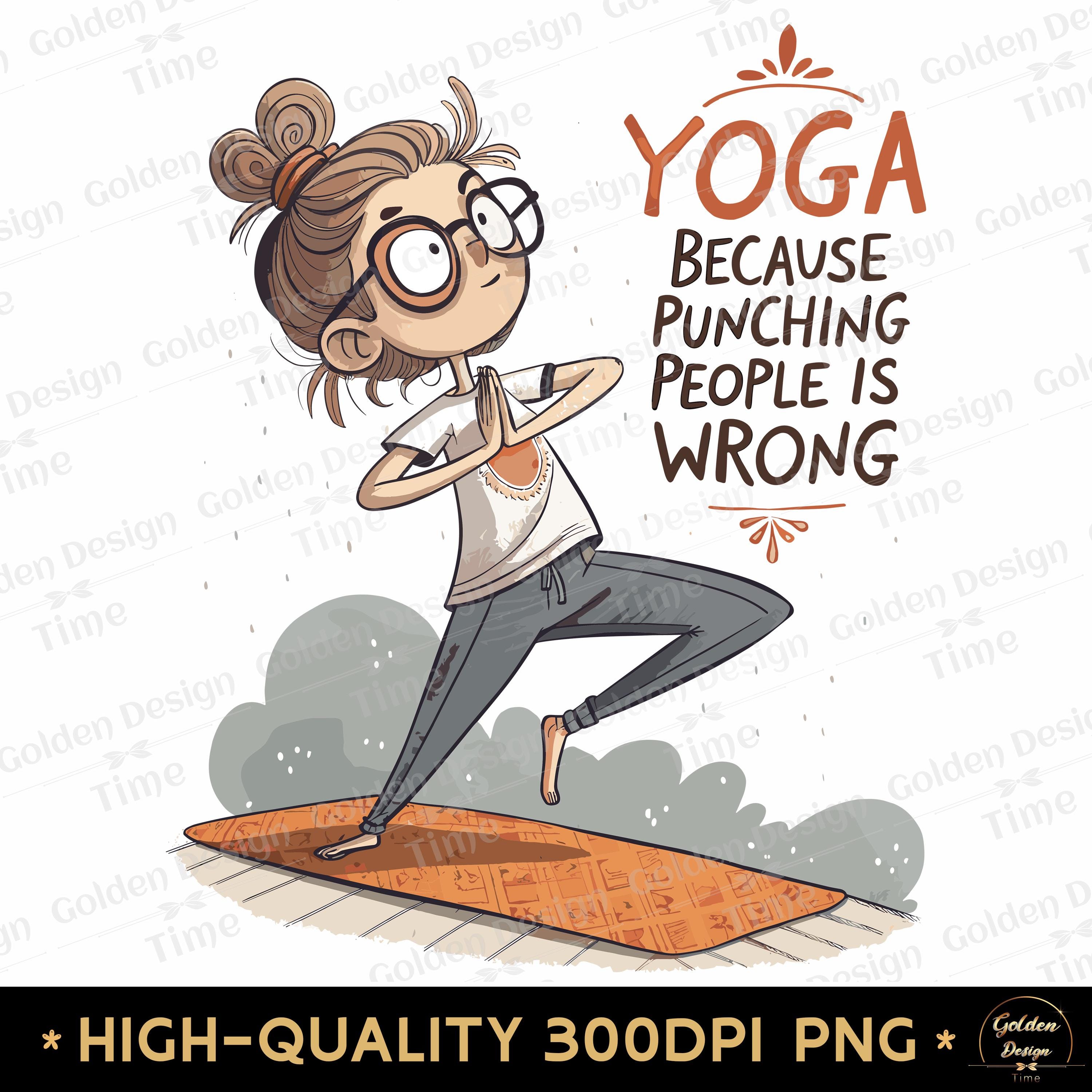 Funny Yoga Quote Png Yoga Because Punching People is Wrong, Yoga ...