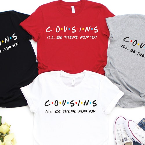 Cousin Shirt I'll Be There for You Shirt Friends Themed - Etsy