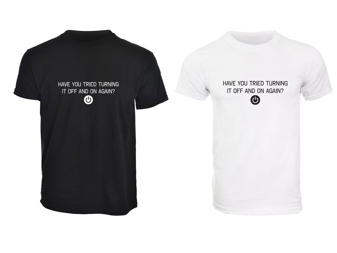 Mens Black or White Funny Have You Tried Turning It off and on - Etsy