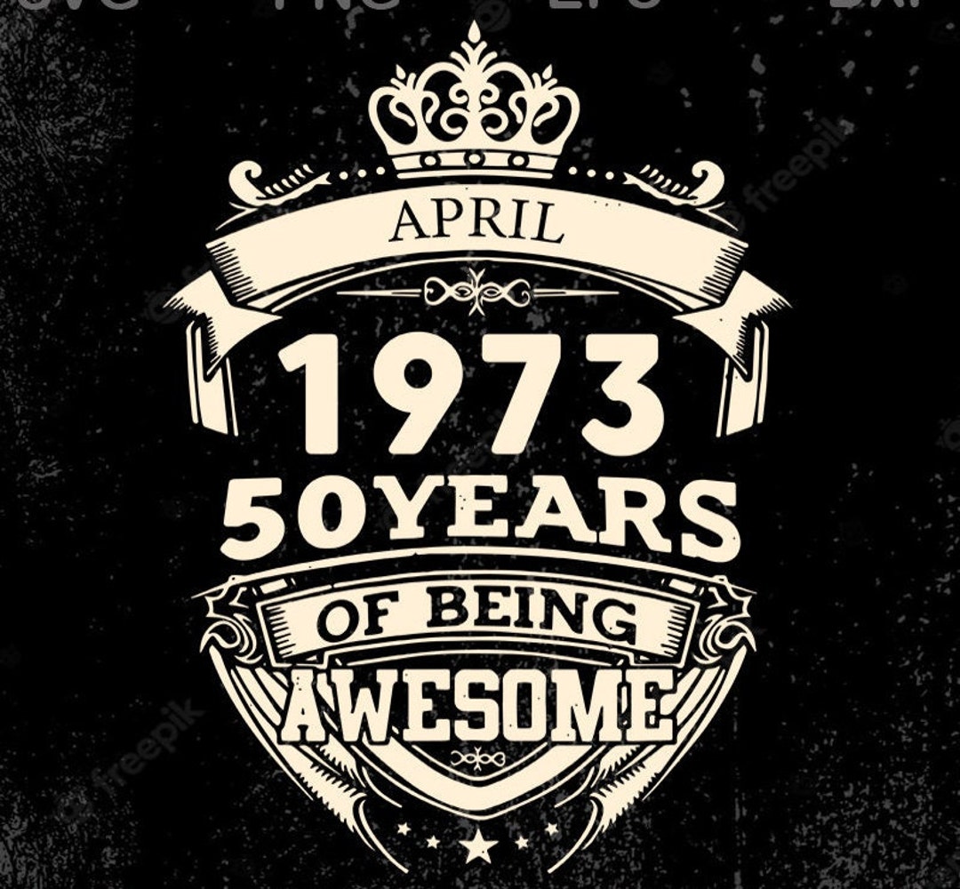 April 1973 50 Years of Being Awesome Svg - Etsy