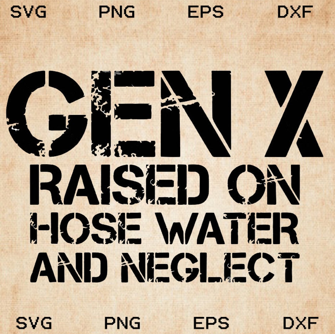 Gen X Raised on Hose Water and Neglect Svg, Funny Generation X Svg - Etsy
